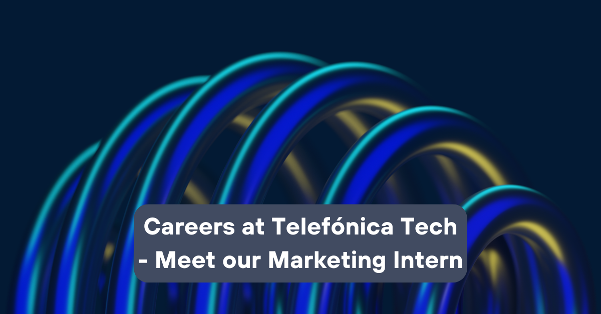 Careers at Telefónica Tech - Meet our Marketing Intern | Telefónica Tech