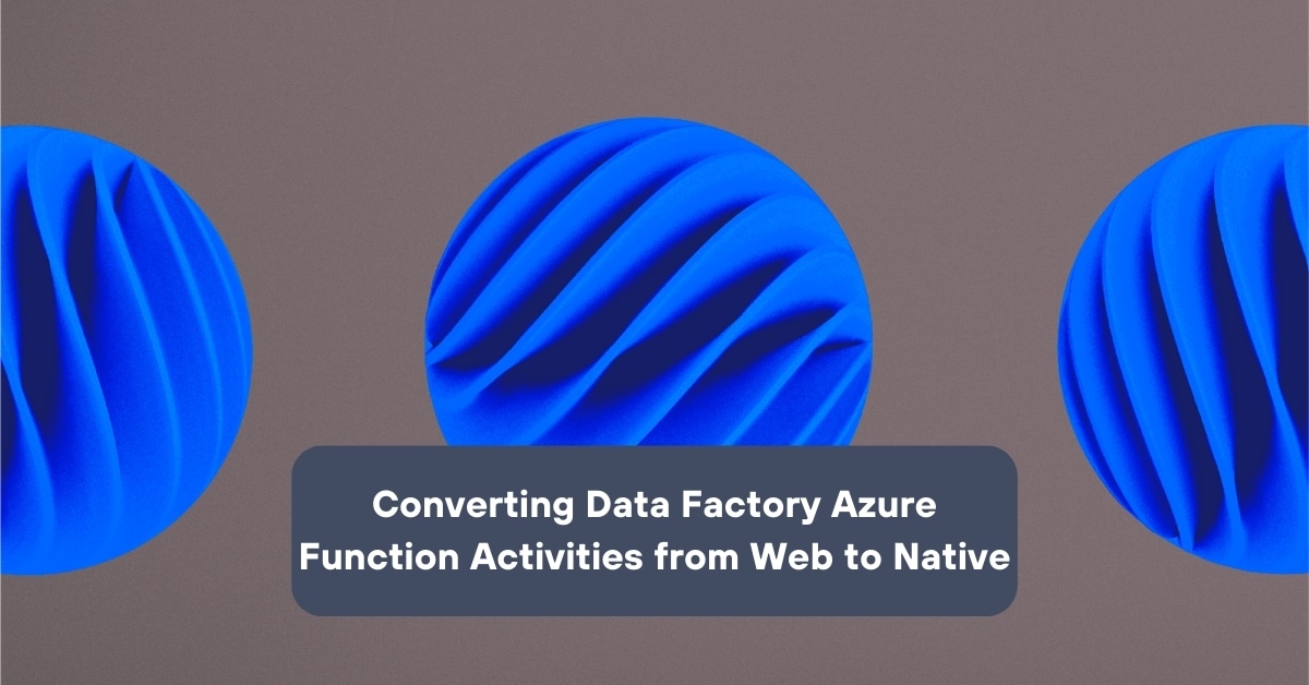 Converting Data Factory Azure Function Activities from Web to Native ...