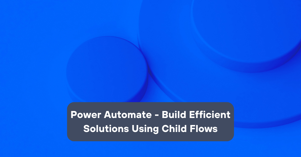 Power Automate Build Efficient Solutions Using Child Flows | Telefónica ...